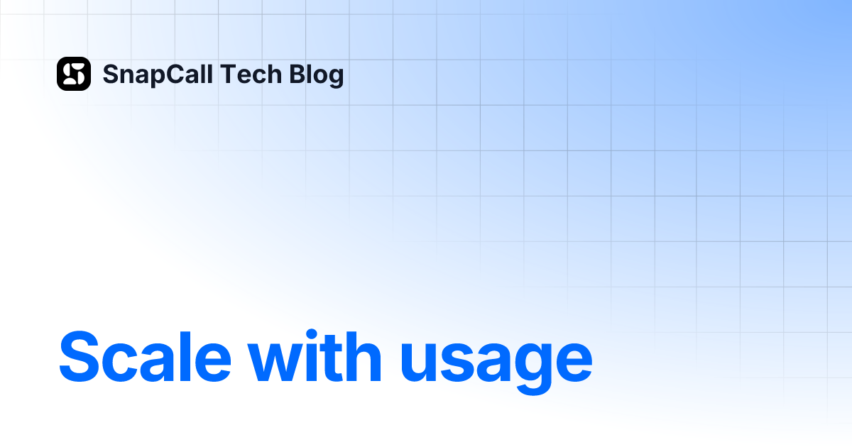 Scale with usage | SnapCall Tech Blog