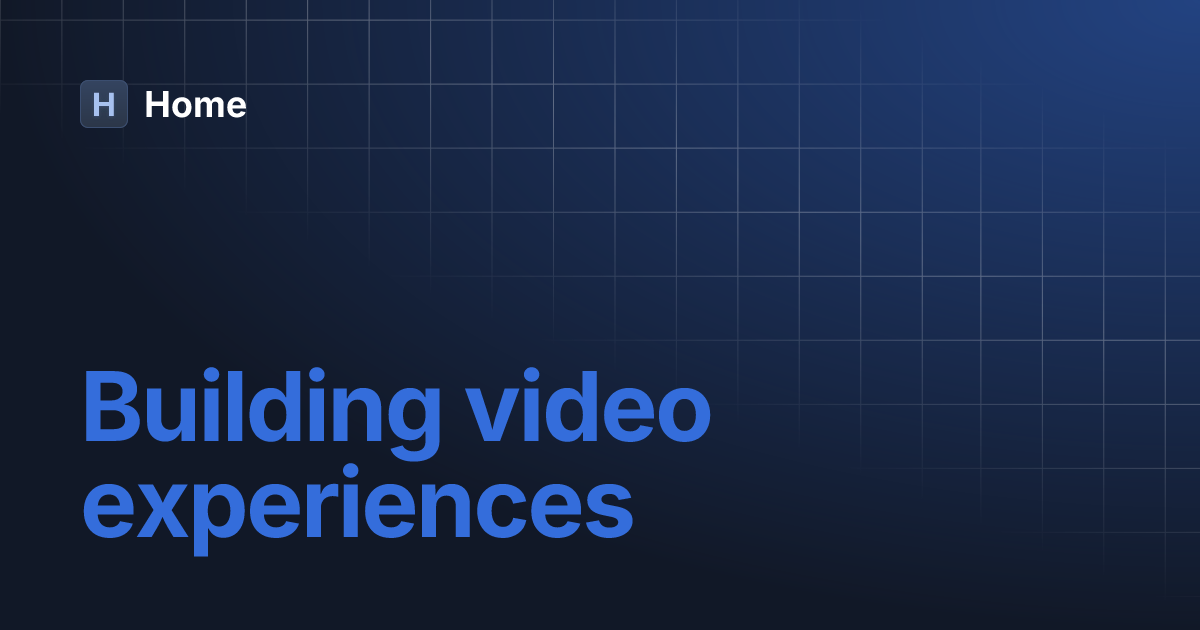 Building video experiences | Home